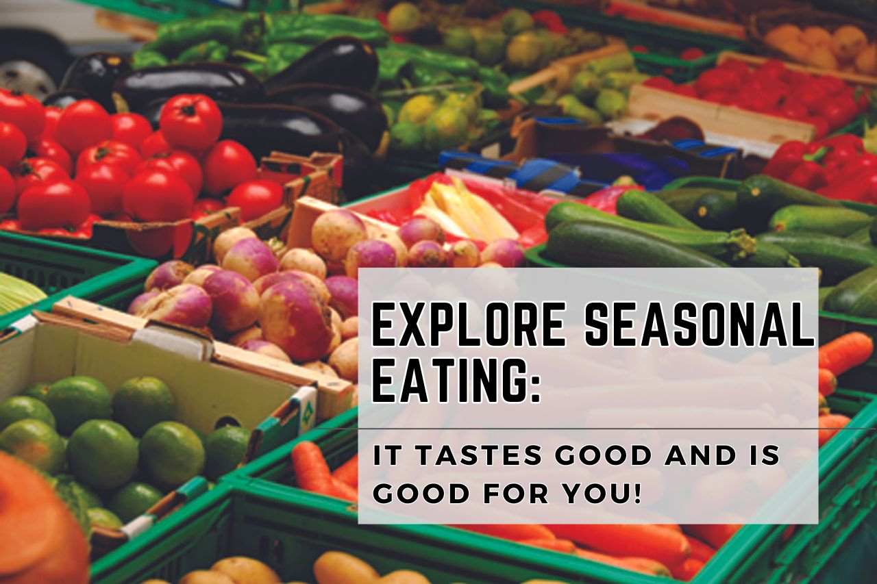 Explore Seasonal Eating: It Tastes Good and Is Good for You ...